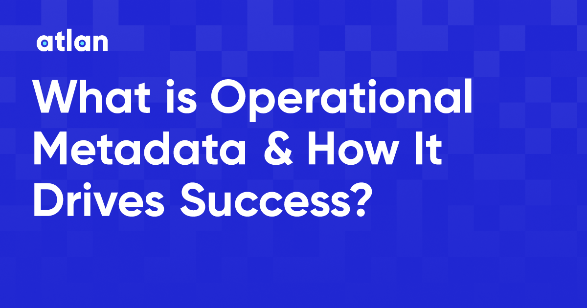 What is Operational Metadata & How It Drives Success? What is Operational Metadata & How It Drives Success?