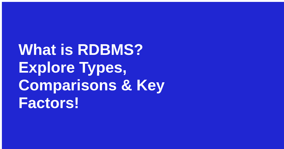What is RDBMS? Explore Types, Comparisons & Key Factors!