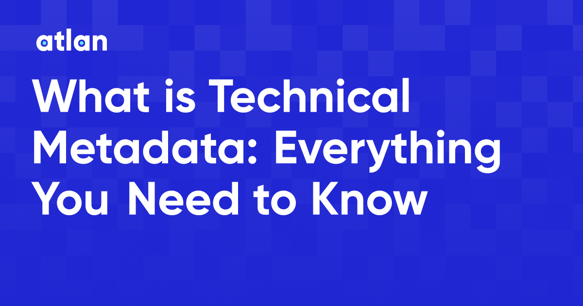 What is Technical Metadata: Everything You Need to Know