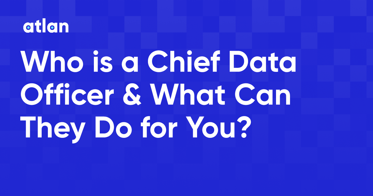 Who is a Chief Data Officer & What Can They Do for You?