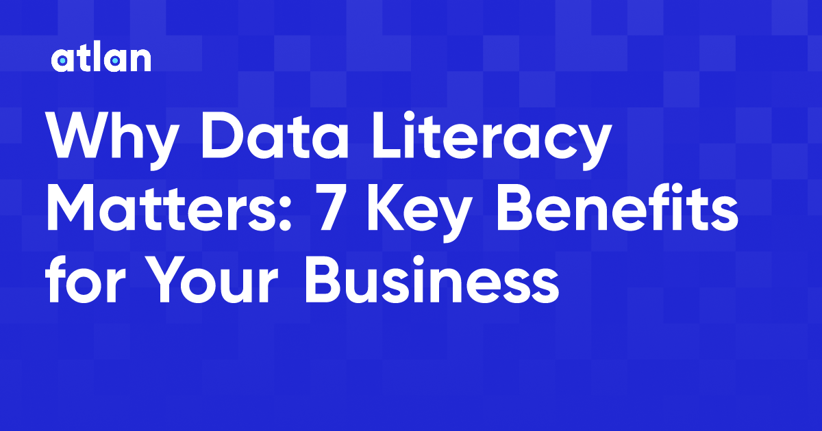 Why Data Literacy Matters: 7 Key Benefits for Your Business
